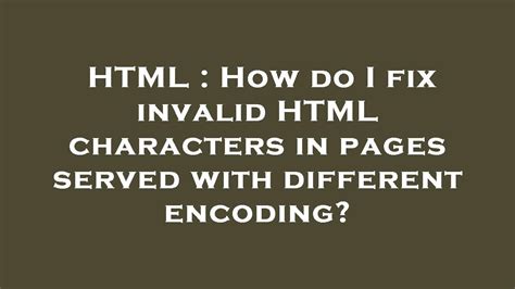Html How Do I Fix Invalid Html Characters In Pages Served With Different Encoding Youtube