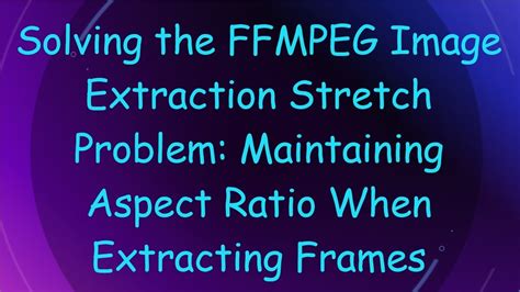 Solving The Ffmpeg Image Extraction Stretch Problem Maintaining Aspect