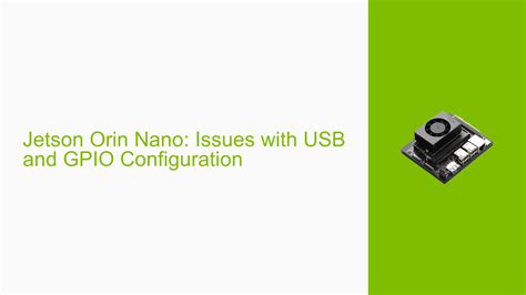Jetson Orin Nano Issues With Usb And Gpio Configuration Help Docs For Errorsissues On Nvidia