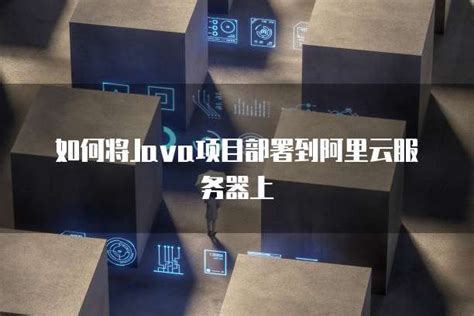 如何将java项目部署到阿里云服务器上 资讯 阿里云代理商