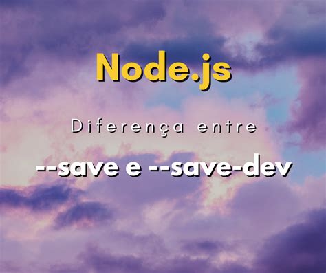 Qual A Diferença Entre Save E Save Dev Em Nodejs