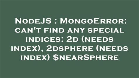 Nodejs Mongoerror Cant Find Any Special Indices 2d Needs Index 2dsphere Needs Index