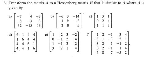 Solved 3 Transform The Matrix A To A Hessenberg Matrix H