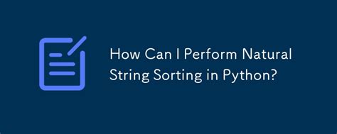 如何在 Python 中執行自然字串排序? Python教學 Php中文網 如何在 Python 中執行自然字串排序? Python教學 Php中文網