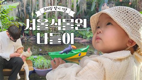육아 브이로그 햄쿵 10개월 진입 300일 기념 나들이 아기와 마곡 서울식물원 즐기기 아기와 봄 힐링 나들이😎🖤 Youtube