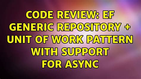 Code Review Ef Generic Repository Unit Of Work Pattern With Support For Async Youtube