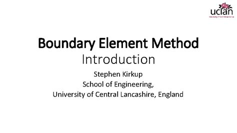 Boundary Element Method Introduction Stephen Kirkup School Of