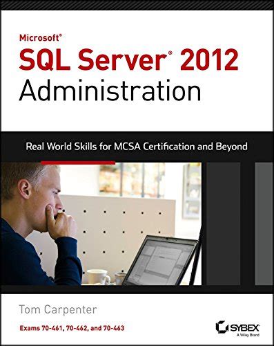 Microsoft Sql Server 2012 Administration Real World Skills For Mcsa Certification And Beyond