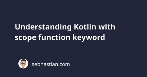 understanding kotlin with scope function keyword sebhastian