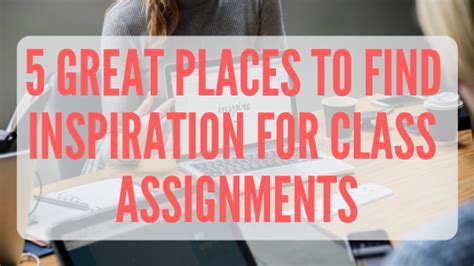 5 Great Places To Find Inspiration For Class Assignments Erika Romero