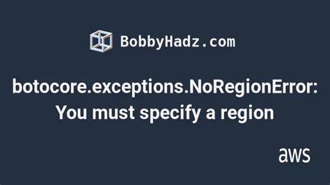 botocore exceptions noregionerror you must specify a region bobbyhadz