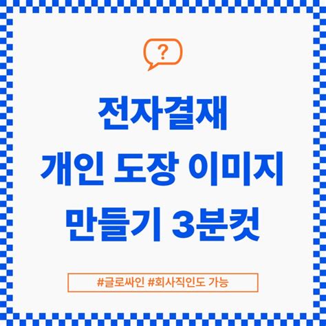 회사직인 전자결재 개인 도장 이미지 만들기 3분컷 네이버 블로그