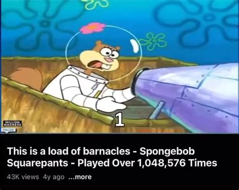 This Is A Load Of Barnacles Spongebob Squarepants Played Over 1 048 576 Times Views Ay Ago