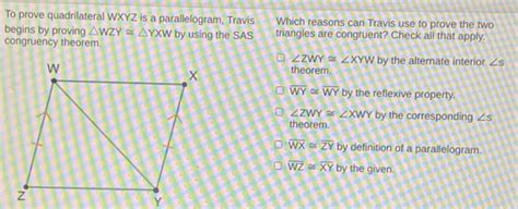 Solved To Prove Quadrilateral Wxyz Is A Parallelogram Travis Which Reasons Can Travis Use To
