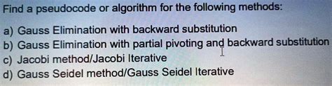 Solved Find A Pseudocode Or Algorithm For The Following Methods A Gauss Elimination With
