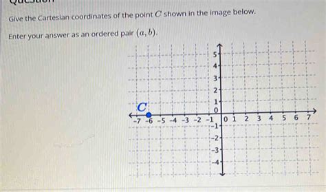 Solved Give The Cartesian Coordinates Of The Point C Shown In The Image Below Enter Your