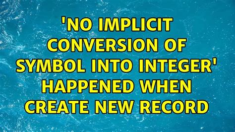 No Implicit Conversion Of Symbol Into Integer Happened When Create New Record Youtube