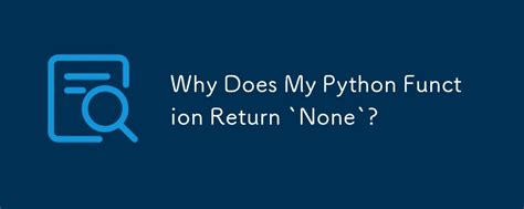 為什麼我的 Python 函數會回傳「none」? Python教學 Php中文網 為什麼我的 Python 函數會回傳「none」? Python教學 Php中文網