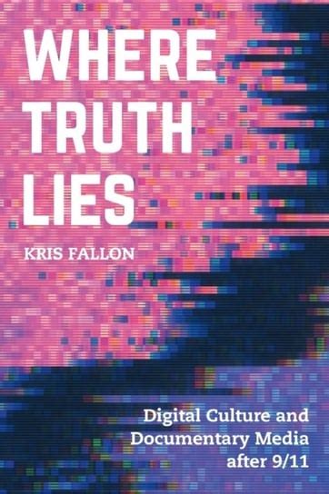 Where Truth Lies Digital Culture And Documentary Media After 911