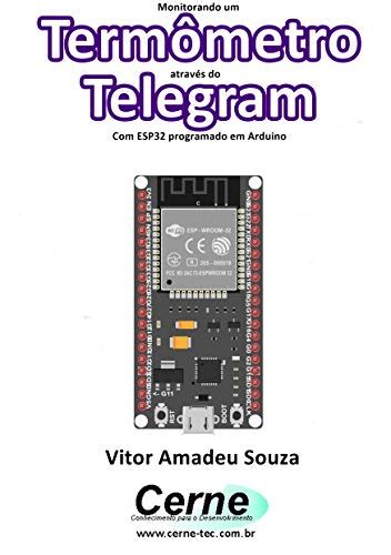 Monitorando Um Termômetro Através Do Telegram Com Esp32 Programado Em Arduino Ebook Resumo