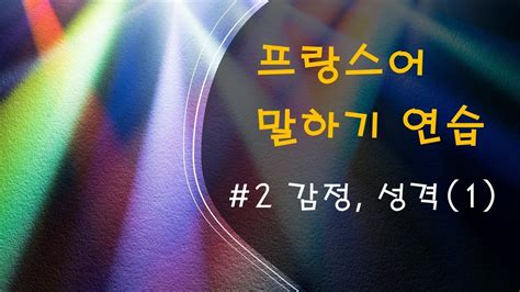 프랑스어 말하기 2 감정 성격 말하기 Part 1 Youtube