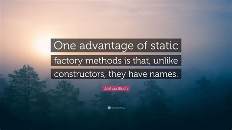 Joshua Bloch Quote “one Advantage Of Static Factory Methods Is That