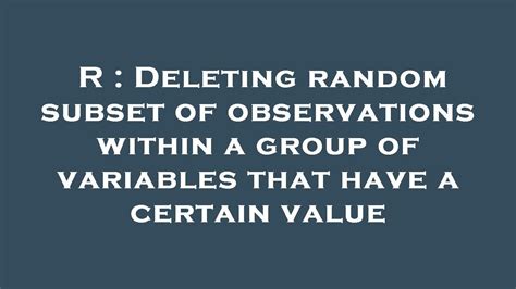 R Deleting Random Subset Of Observations Within A Group Of Variables That Have A Certain Value