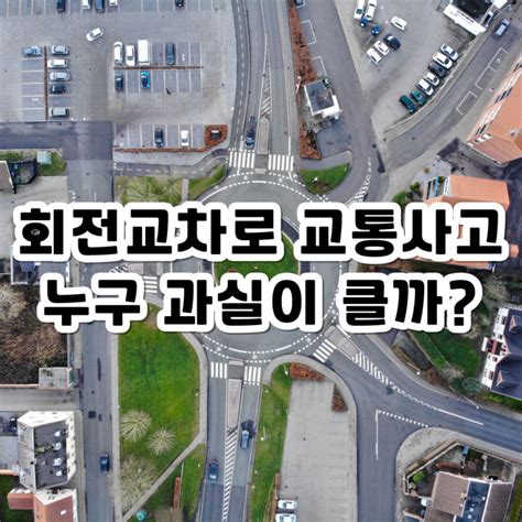 회전교차로 사고 과실 손해보지 않는 법1차로형 네이버 블로그