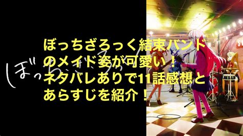 ぼっちざろっく結束バンドのメイド姿が可愛いネタバレありで11話感想とあらすじを紹介 にわかブログ