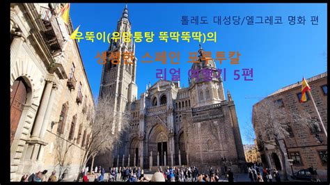 참좋은 여행 스페인 그리고 포르투칼 7박9일 여행 일정 리얼 둘러보기 5톨레도 대성당과 엘그레코의 명화 편 Youtube