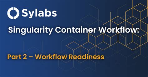 Singularity Container Workflow Part 2 Workflow Readiness Sylabs