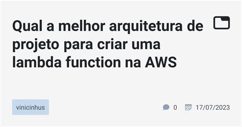 Qual A Melhor Arquitetura De Projeto Para Criar Uma Lambda Function Na Aws · Vinicinhus · Tabnews