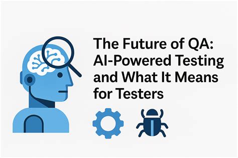 The Future Of Qa Ai Powered Testing And What It Means For Testers By