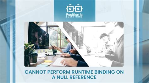 Cannot Perform Runtime Binding On A Null Reference Debugged Position Is Everything