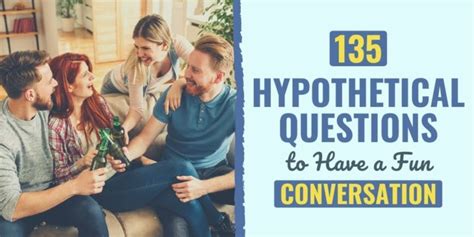 135 Hypothetical Questions To Have A Fun Conversation Develop Good Habits