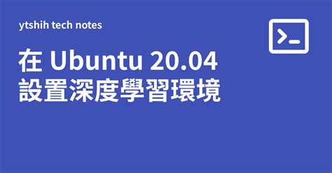 在 Ubuntu 2004 設置深度學習環境 Ytshih Tech Notes