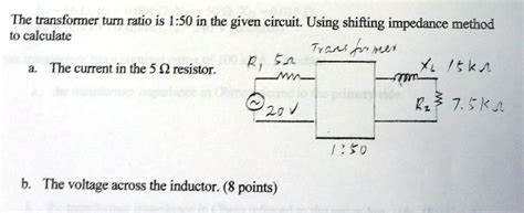 Solved The Transformer Turn Ratio Is 150 In The Given Circuit Using The Shifting Impedance