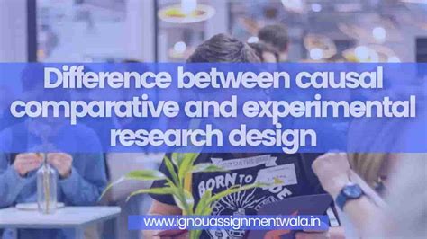 Difference Between Causal Comparative And Experimental Research Design