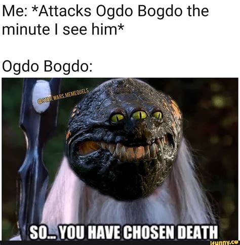 Me Attacks Ogdo Bogdo The Minute I See Him Ogdo Bogdo Iees Bas En Von Wave Puncen Neath Ifunny