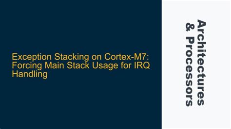 Exception Stacking On Cortex M7 Forcing Main Stack Usage For Irq