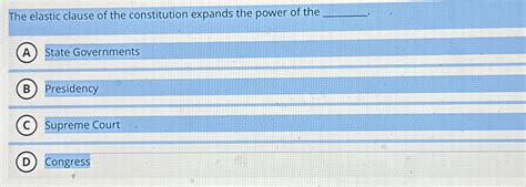 Solved The Elastic Clause Of The Constitution Expands The Chegg Com