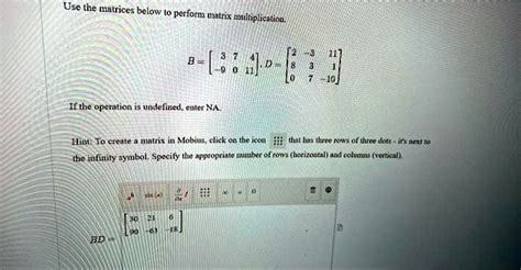 SOLVED Use The Matrices Below To Perform Matrix Multiplication If The Operation Is Undefined