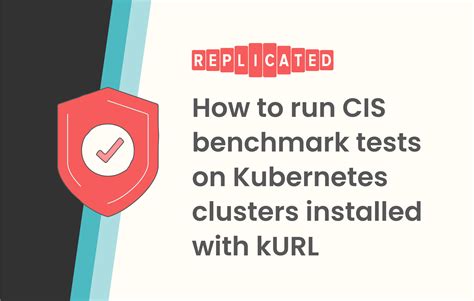 How To Run Cis Benchmark Tests On K8s Clusters Installed With Kurl Replicated