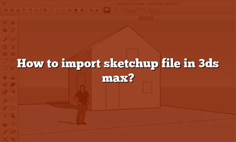 How To Import Sketchup File In 3ds Max
