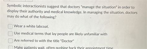 Solved Symbolic Interactionists Suggest That Doctors Manage