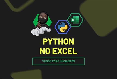 Python No Excel Para Iniciantes 3 Usos Simples Para Você Dar Os