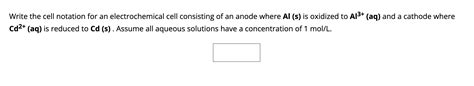 Solved Write The Cell Notation For An Electrochemical Cell Chegg Com