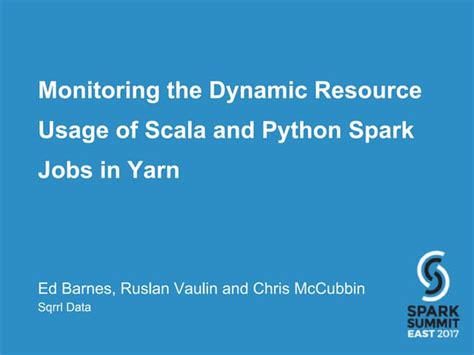 Monitoring The Dynamic Resource Usage Of Scala And Python Spark Jobs In Yarn Spark Summit East