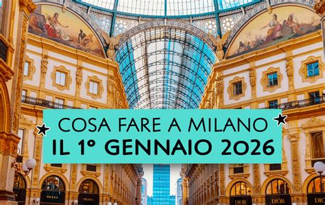 10 Cose Da Fare A Milano E Dintorni Il 1° Gennaio 2026 Giorno Di