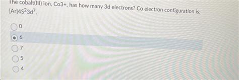 Solved The Cobalt Iii Ion Co3t Has How Many 3d Electrons